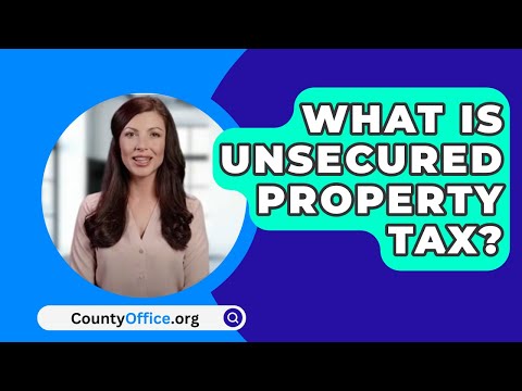 What Is Unsecured Property Tax? - CountyOffice.org