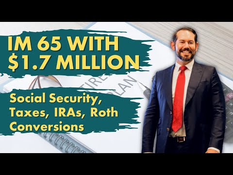 I'm 65 with $1.7 Mil What's the Relationship Between Social Security, Taxes, IRAs, Roth Conversions