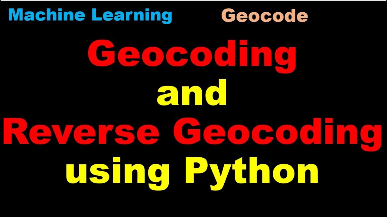 Machine Learning with Python | Geocoding and Reverse Geocoding using Python- P76