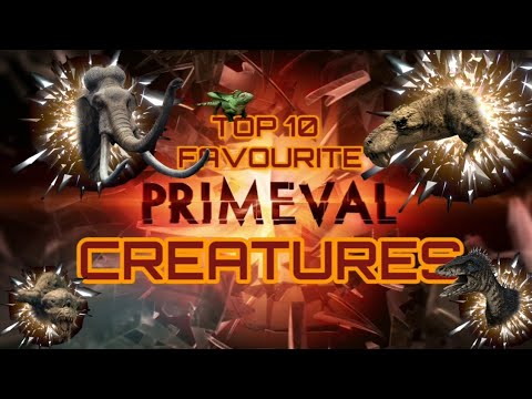 Top 10 Favourite Primeval Creatures