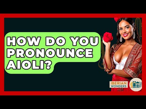 How Do You Pronounce Aioli? - Iberian Wonders