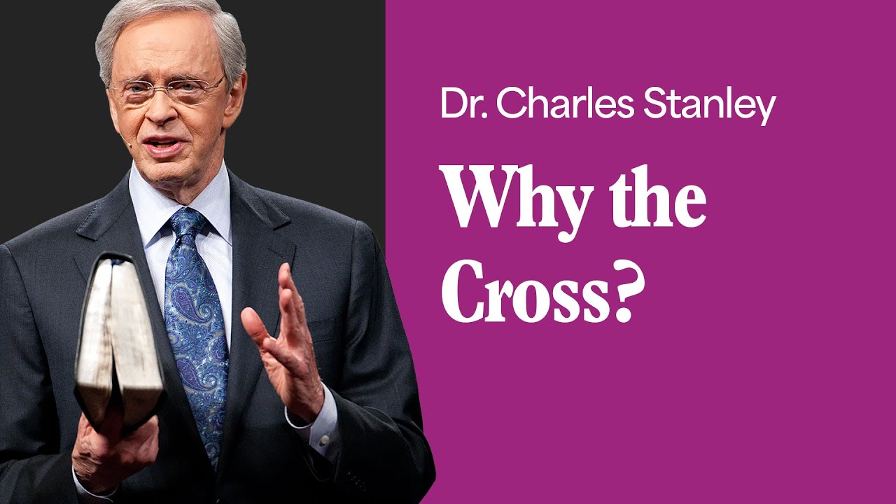 Why The Cross? – Dr. Charles Stanley