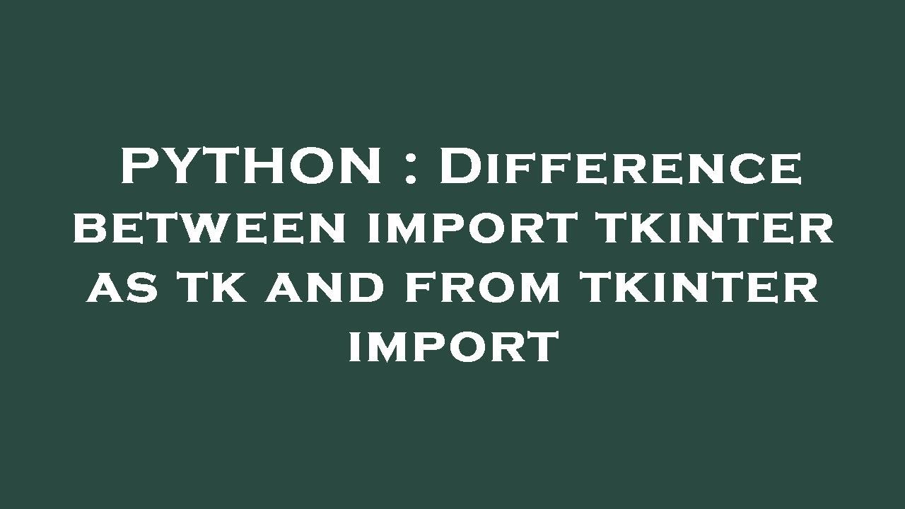 PYTHON : Difference between import tkinter as tk and from tkinter import