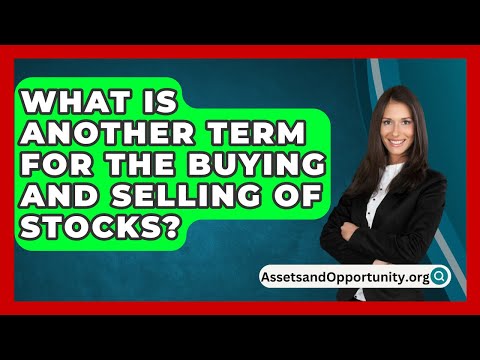 What Is Another Term For The Buying And Selling Of Stocks? - AssetsandOpportunity.org