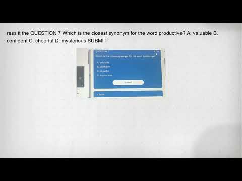 ress it the QUESTION 7 Which is the closest synonym for the word productive? A. valuable B. confiden