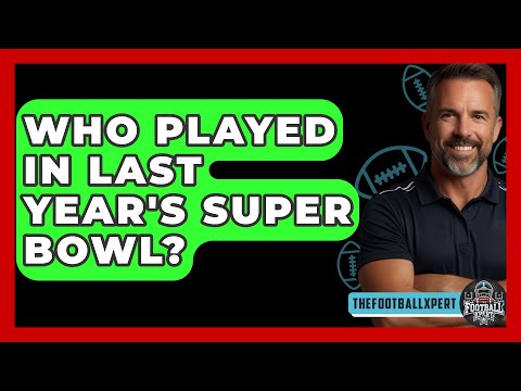Who Played In Last Year's Super Bowl? - The Football Xpert