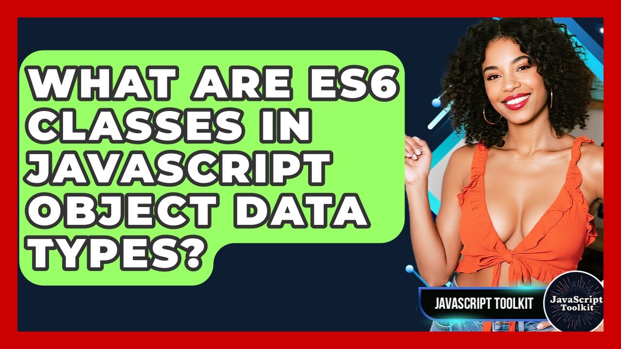 What Are ES6 Classes In JavaScript Object Data Types? - JavaScript Toolkit