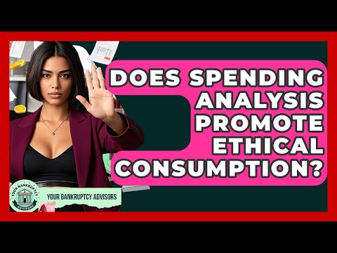Does Spending Analysis Promote Ethical Consumption? - Your Bankruptcy Advisors