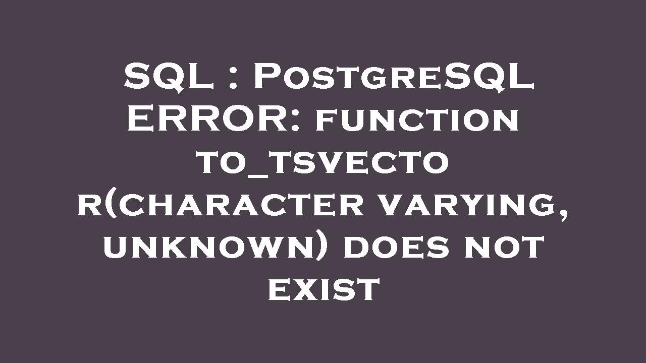 SQL : PostgreSQL ERROR: function to_tsvector(character varying, unknown) does not exist