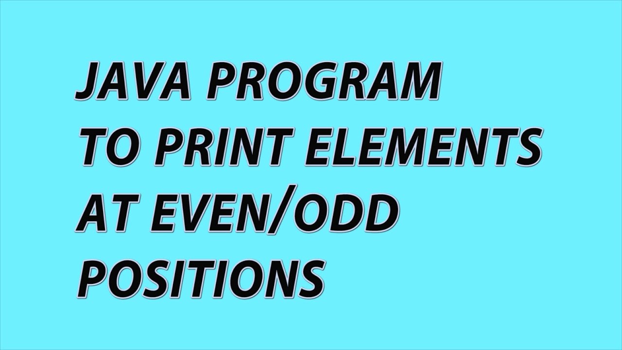 print elements at even and odd positions in java | Java Programs for beginners
