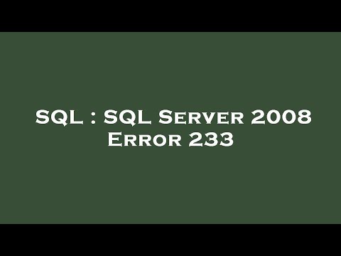 SQL : SQL Server 2008 Error 233