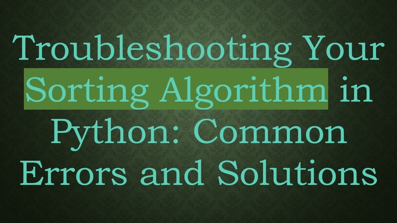 Troubleshooting Your Sorting Algorithm in Python: Common Errors and Solutions
