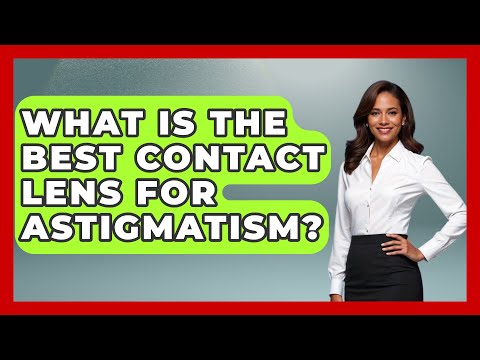 What Is The Best Contact Lens For Astigmatism? - Optometry Knowledge Base