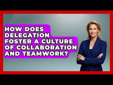 How Does Delegation Foster a Culture of Collaboration and Teamwork? | The Time Management Pro