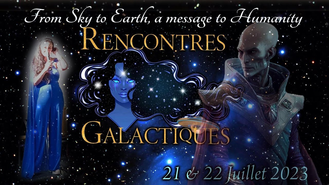 DU CIEL À LA TERRE UN MESSAGE À L’HUMANITÉ – Conférence en France “Rencontres Galactiques” 22 ...