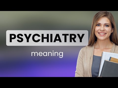 Psychiatry • meaning of PSYCHIATRY