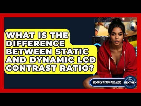 What Is The Difference Between Static And Dynamic LCD Contrast Ratio? - NextGen Viewing and Audio