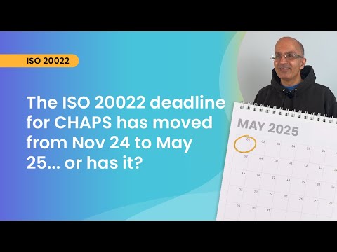 Mastering ISO 20022: The ISO 20022 deadline for CHAPS has moved from Nov 24 to May 25... or has it?