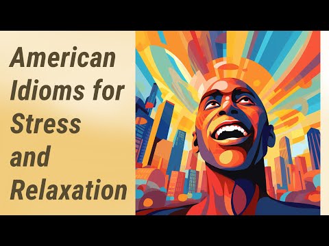 Taming the Tensions: American Idioms for Stress and Relaxation