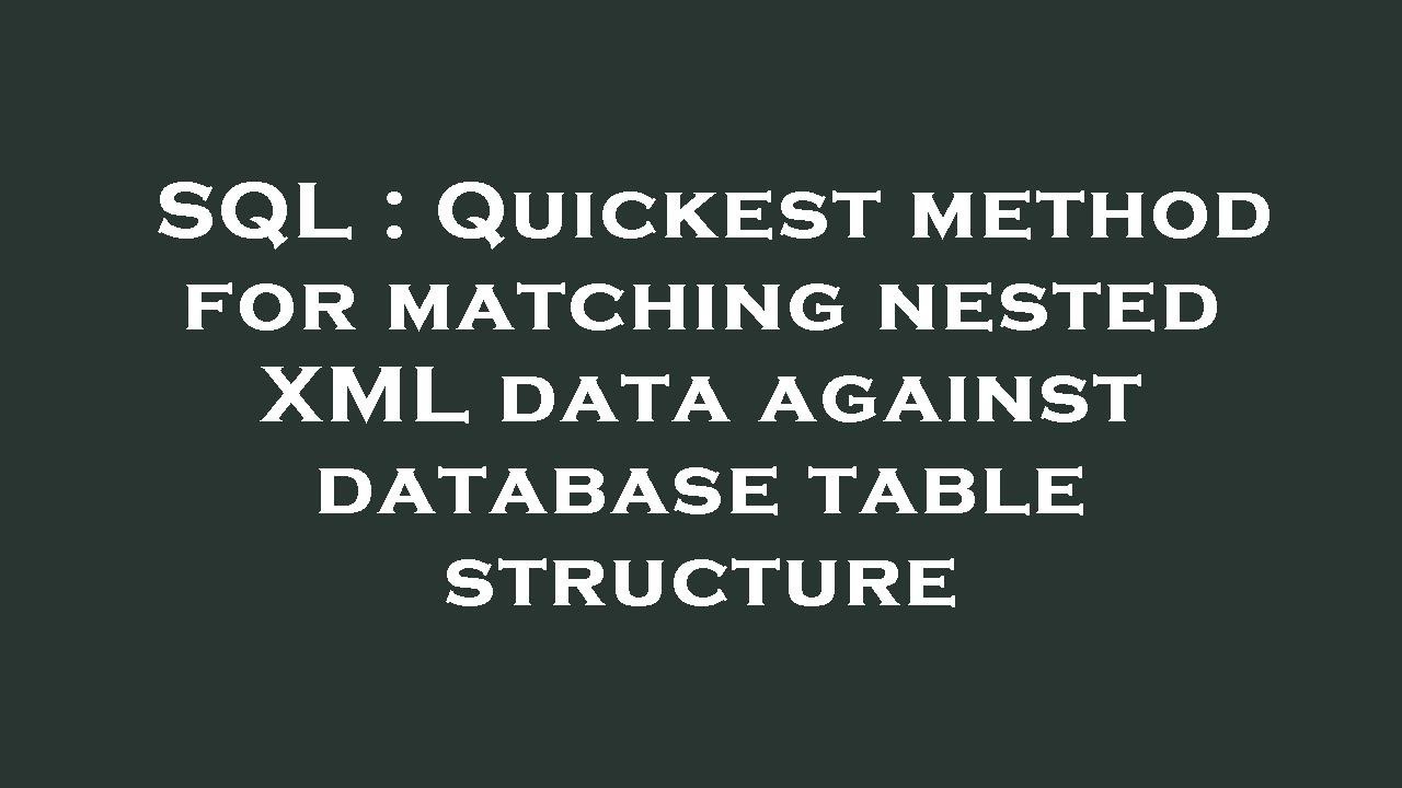 SQL : Quickest method for matching nested XML data against database table structure