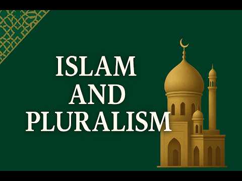 Islam & Pluralism - Can Religion Promote Pluralism & Justice? A Deep Dive into Islam’s Framework