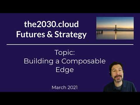 Building a Composable Edge [Cloud2030 March 11 2021]