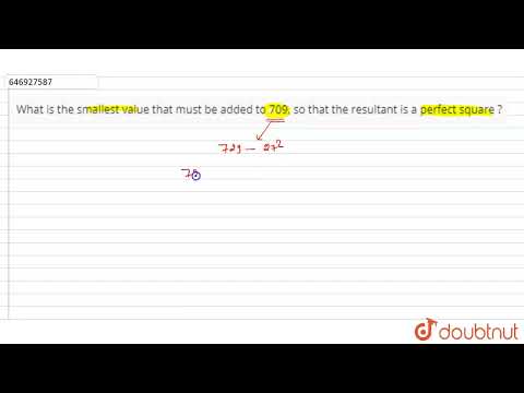What is the smallest value that must be added to 709, so that the resultant is a perfect square ...