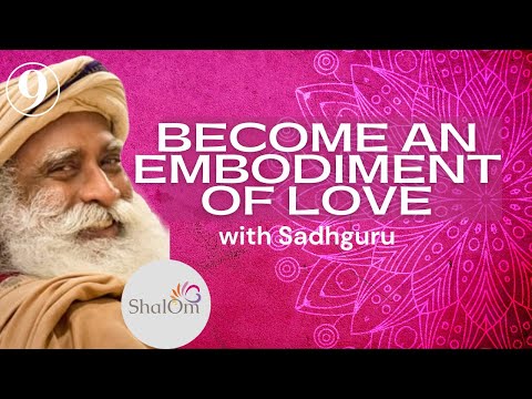 BECOME AN EMBODIMENT OF LOVE | Sadhguru