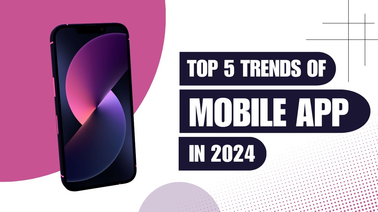 Top 5 Mobile App Development Trends for 2024