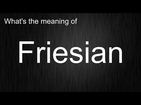 What's the meaning of "Friesian", How to pronounce Friesian?