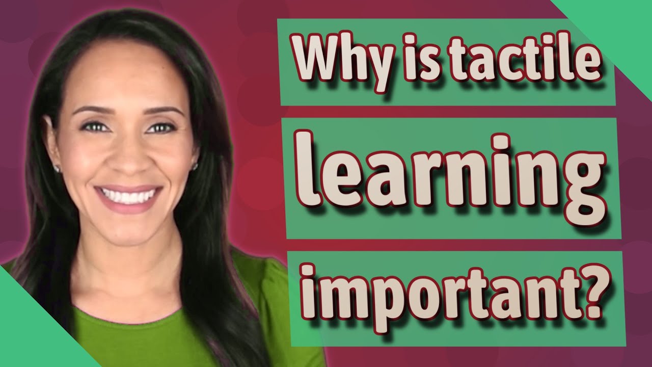 Why is tactile learning important?