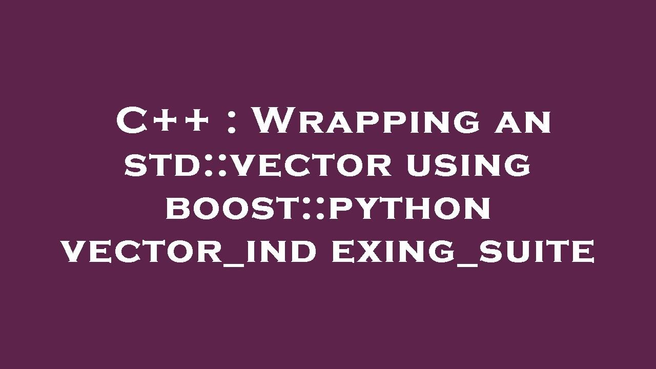 C++ : Wrapping an std::vector using boost::python vector_indexing_suite