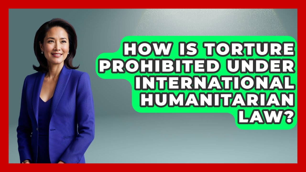How Is Torture Prohibited Under International Humanitarian Law?