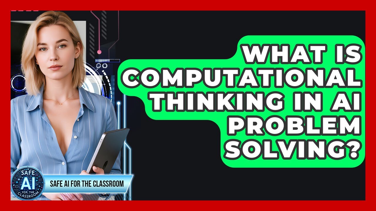 What Is Computational Thinking In AI Problem Solving? - Safe AI for The Classroom