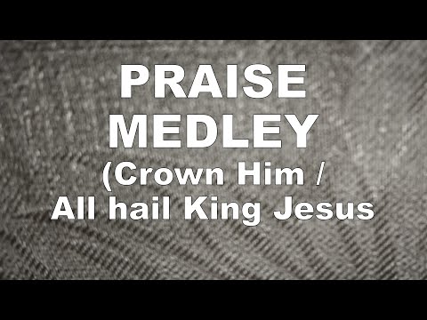 Praise Medley (Crown Him / All Hail King Jesus / All hail the Power of Jesus' Name)