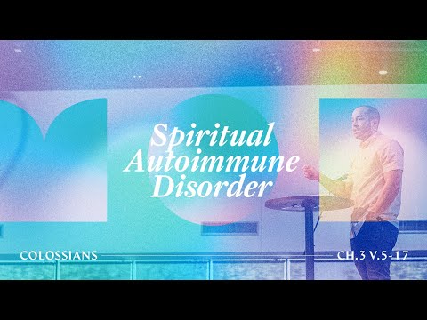 Spiritual Autoimmune Disorder (Colossians 3:5-17)