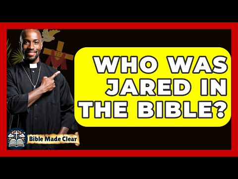 Who Was Jared In The Bible? - BibleMadeClear.com