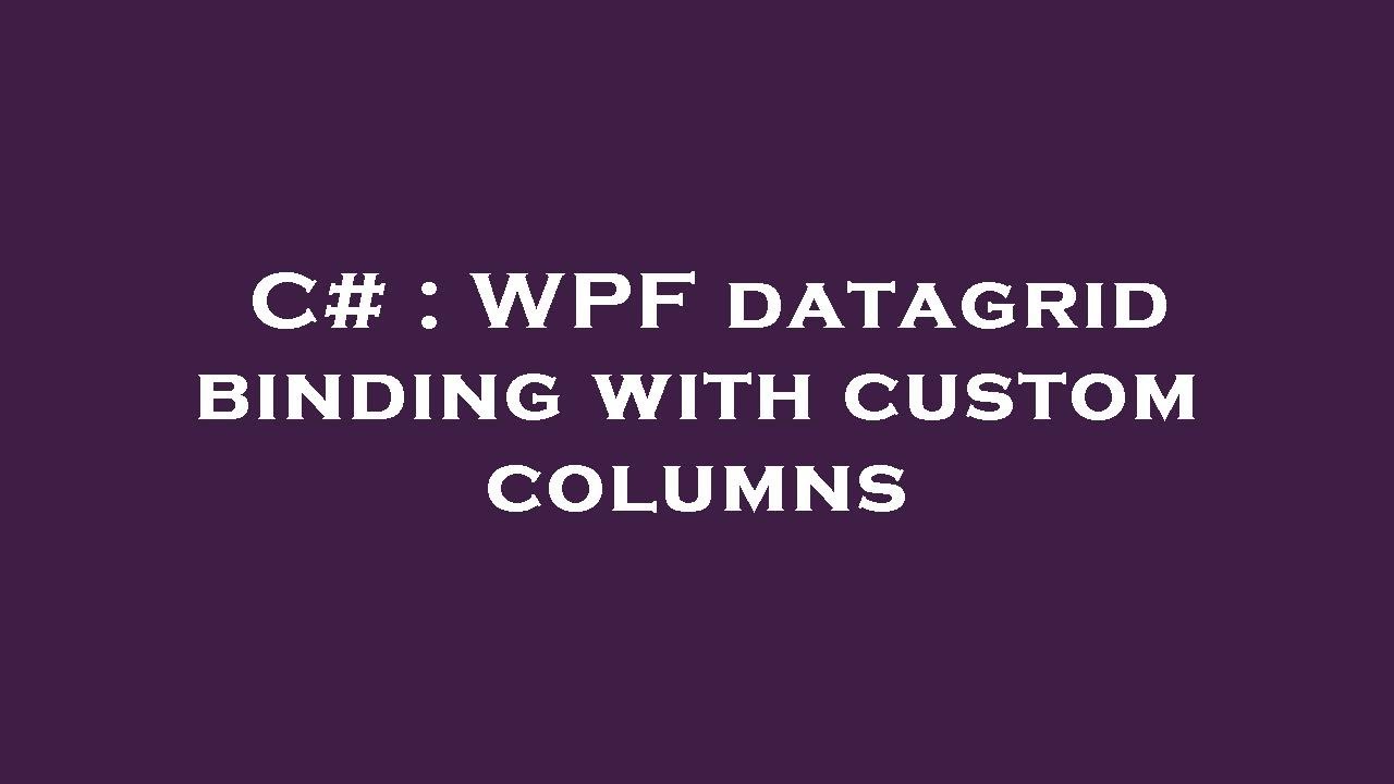 C# : WPF datagrid binding with custom columns