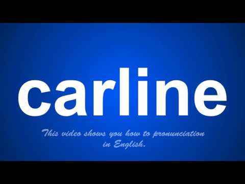 the correct pronunciation of carline in English.