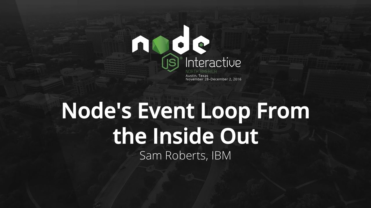 Node's Event Loop From the Inside Out by Sam Roberts, IBM