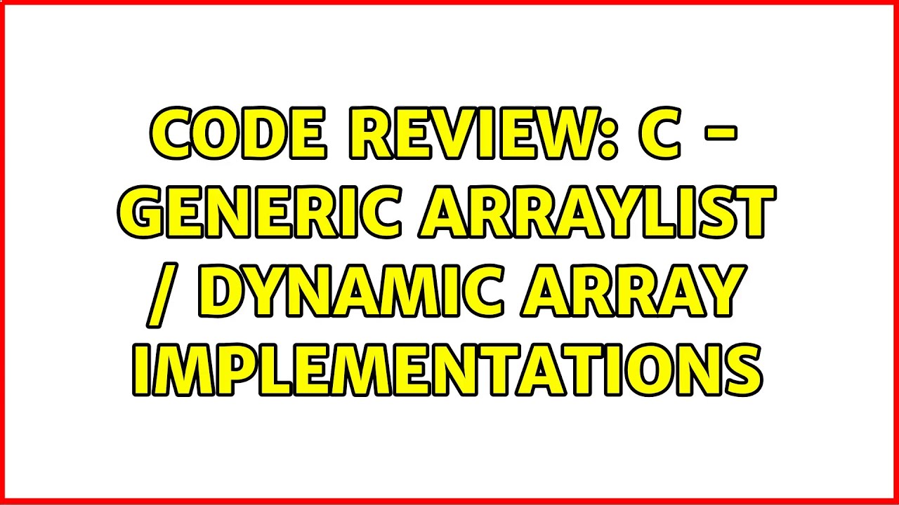 Code Review: C - Generic ArrayList / Dynamic Array Implementations (2 Solutions!!)