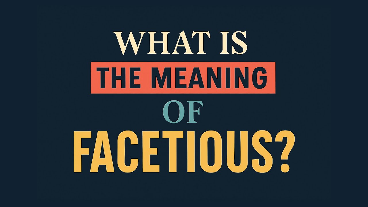 What is the meaning of Facetious?