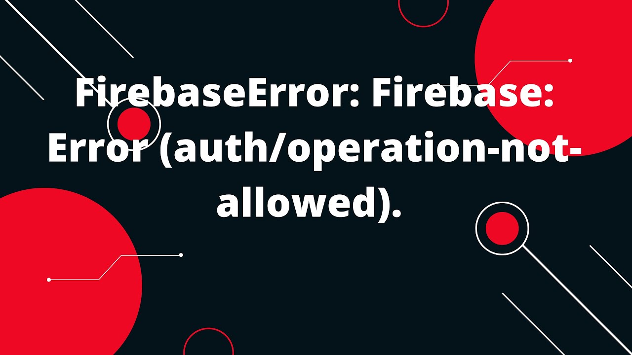 FirebaseError: Firebase: Error (auth/operation-not-allowed).