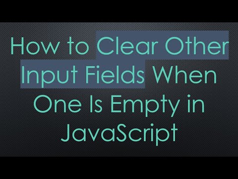 How to Clear Other Input Fields When One Is Empty in JavaScript