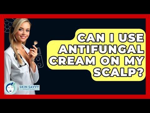 Can I Use Antifungal Cream On My Scalp? - Skin Savvy Dermatology