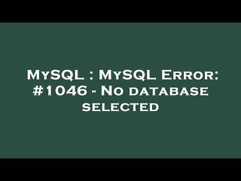 MySQL : MySQL Error: #1046 - No database selected