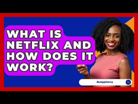 What Is Netflix And How Does It Work? - Be App Savvy