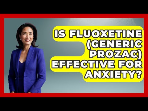 Is Fluoxetine (Generic Prozac) Effective For Anxiety? - Pharmaceutical Insights