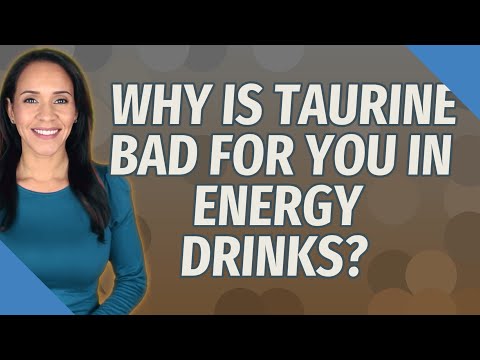 Why is taurine bad for you in energy drinks?