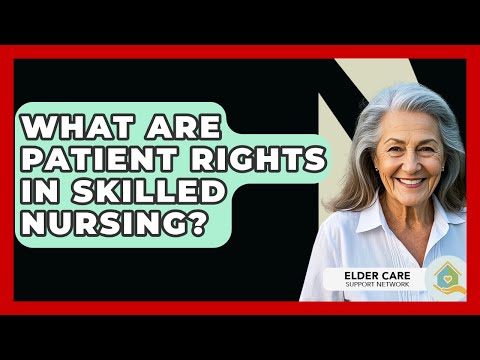 What Are Patient Rights In Skilled Nursing? - Elder Care Support Network